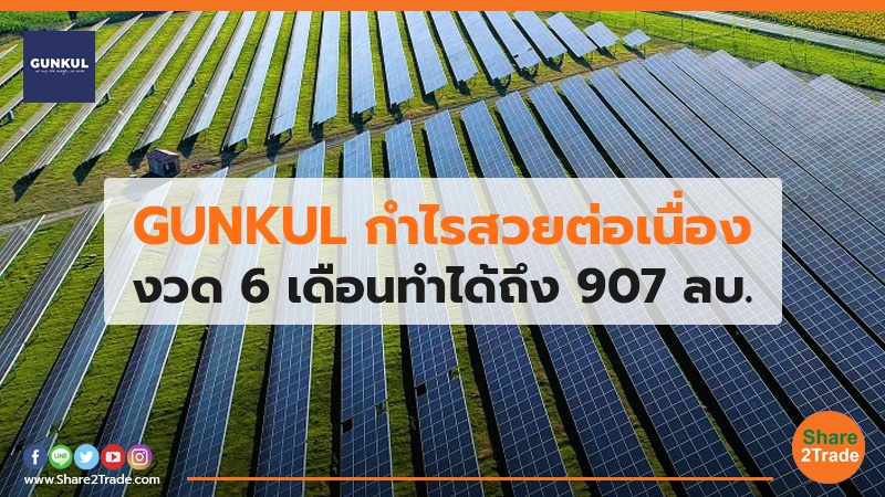 GUNKUL กำไรสวยต่อเนื่อง งวด 6 เดือนทำได้ถึง 907 ลบ. | Share2Trade